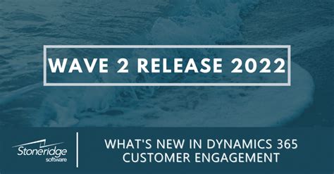 Top New Features And Updates In Dynamics 365 Customer Engagement Wave 2 2022 Release