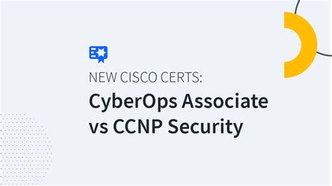 New Cisco Certs Ccna Cyberops Vs Ccnp Security