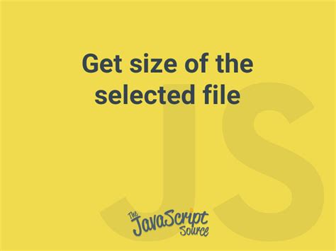 Get Size Of The Selected File JavaScriptSource