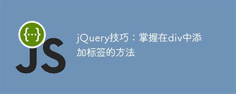 jQuery技巧掌握在div中添加标签的方法 js教程 PHP中文网 jQuery技巧掌握在div中添加标签的方法 js教程 PHP中文网