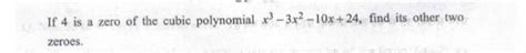 If 4 Is A Zero Of The Cubic Polynomial X3−3x2−10x 24 Find Its Other Two