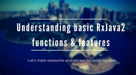 basic understanding and practice of rxjava2 functions in android part 1