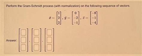 Solved Perform The Gram Schmidt Process With Normalizat
