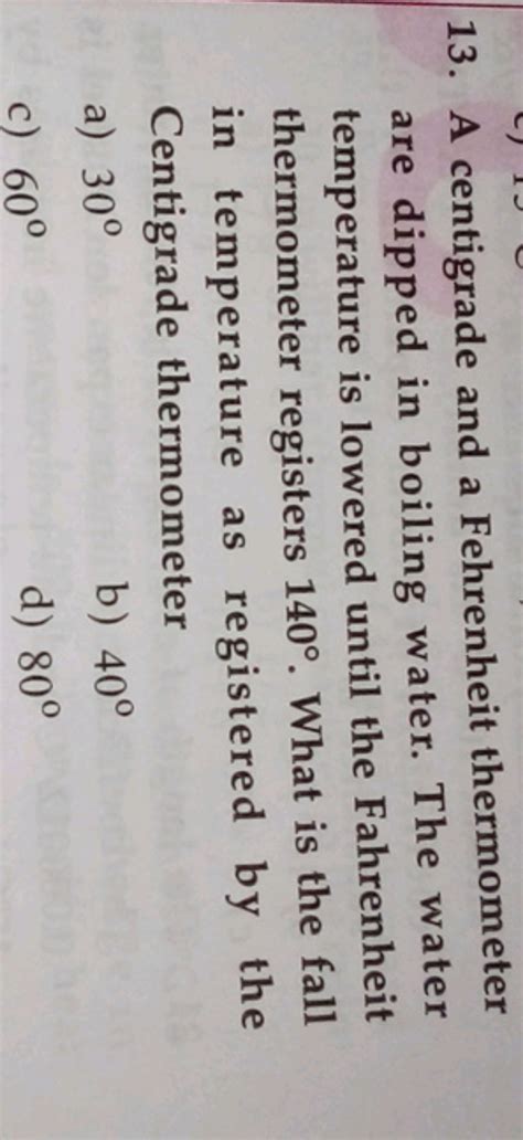 13 A Centigrade And A Fehrenheit Thermometer Are Dipped In Boiling Water