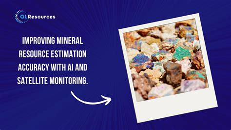 Improving Mineral Resource Estimation Accuracy With Ai And Satellite Monitoring Ql Resources
