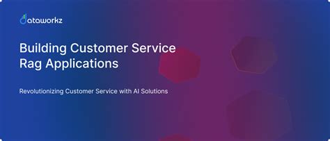 Building Customer Service Rag Applications Dataworkz