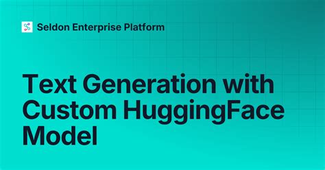 Text Generation With Custom Huggingface Model Seldon Enterprise Platform