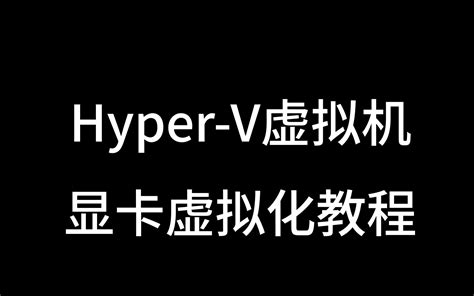 Hyper V显卡虚拟化教程，使虚拟机可以使用主机显卡 Spdkir 随便看看 哔哩哔哩视频