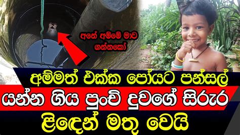 අම්මා මල් කඩද්දි දුව අතුරුදහන් ළිඳේ හිටියෙත් නැහැලු Youtube