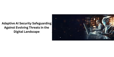 Adaptive Ai Security Protecting Against Evolving Threats