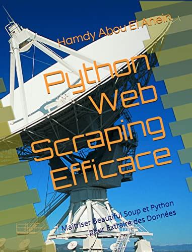 Python Web Scraping Efficace Maîtriser Beautiful Soup Et Python Pour Extraire Des Données