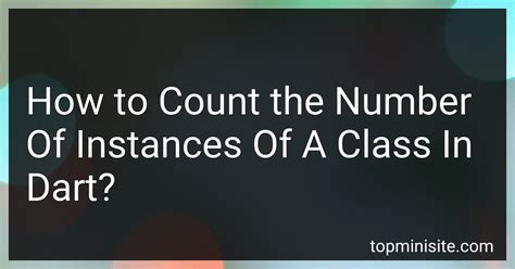 How To Count The Number Of Instances Of A Class In Dart In 2025