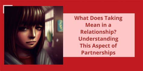 What Does Taking Mean In A Relationship Understanding This Aspect Of