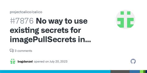 No Way To Use Existing Secrets For Imagepullsecrets In Helm Chart · Issue 7876 · Projectcalico
