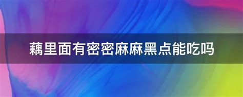 藕里面有密密麻麻黑点能吃吗 业百科