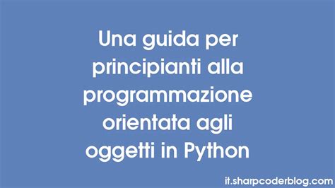 Una Guida Per Principianti Alla Programmazione Orientata Agli Oggetti