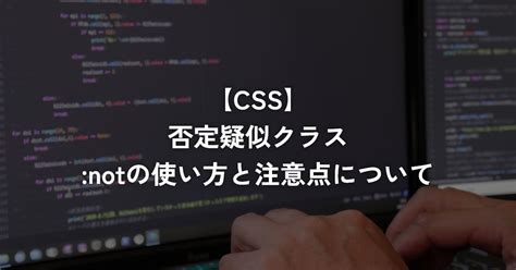 否定疑似クラスnotの使い方と注意点について【css】 Cdg 現役エンジニアの備忘録ブログ