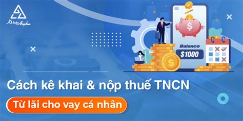 Kê Khai Nộp Thuế Thu Nhập Cá Nhân Từ Lãi Cho Vay Của Cá Nhân