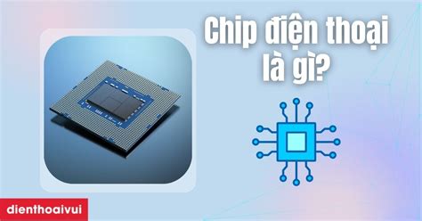 Chip điện Thoại Là Gì Chip Nào Mạnh Nhất Hiện Nay