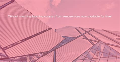 Official Machine Learning Courses From Amazon Are Now Available For Free