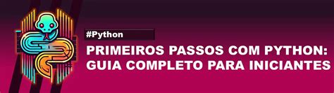 Primeiros Passos Com Python Guia Completo Para Iniciantes Thiago