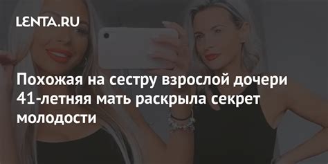 Похожая на сестру взрослой дочери 41 летняя мать раскрыла секрет молодости Аномалии Из жизни