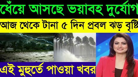 ধেয়ে আসছে ভয়াবহ দুর্যোগ আজ থেকে টানা পাঁচ দিন প্রবল ঝড় বৃষ্টি