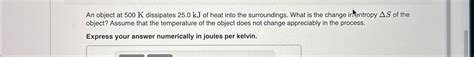 Solved An Object At 500K Dissipates 25 0kJ Of Heat Into Chegg