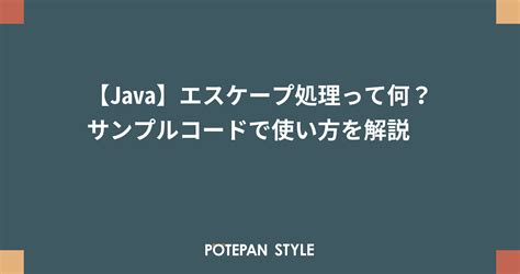【java】エスケープ処理って何?サンプルコードで使い方を解説 ポテパンスタイル 【java】エスケープ処理って何?サンプルコードで使い方を解説 ポテパンスタイル