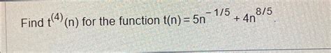 Solved Find T 4 N ﻿for The Function T N 5n 15 4n85