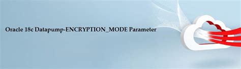 Oracle 18c Datapump ENCRYPTION MODE Parameter Oracledbwr