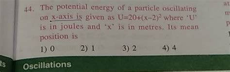 The Potential Energy Of A Particle Oscillating On X Axis Is Given As U 2