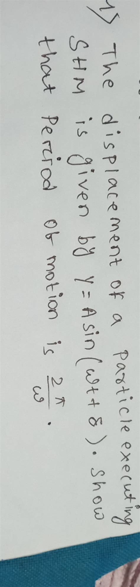 The displacement of a particle executing SHM is given by y Asin ωt δ Sh
