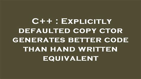 c explicitly defaulted copy ctor generates better code than hand