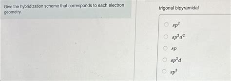 Solved Give The Hybridization Scheme That Corresponds To