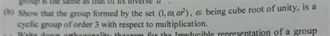 solved b ﻿show that the group formed by the set 1 ω ω2 ω
