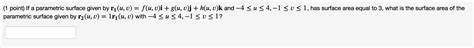solved 1 point if a parametric surface given by rı u v