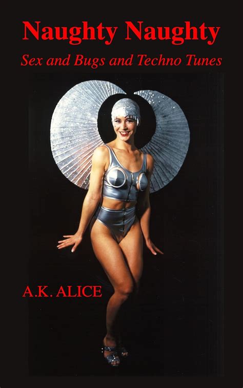 Naughty Naughty Sex And Bugs And Techno Tunes Ebook Alice A K Kindle Store