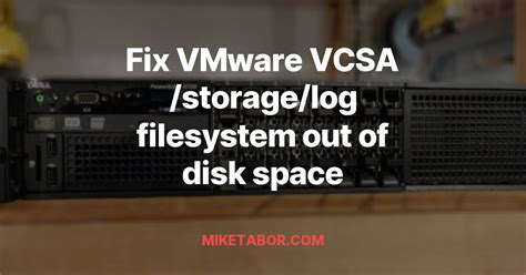 Fix Vmware Vcsa Storage Log Filesystem Out Of Disk Space Mike Tabor