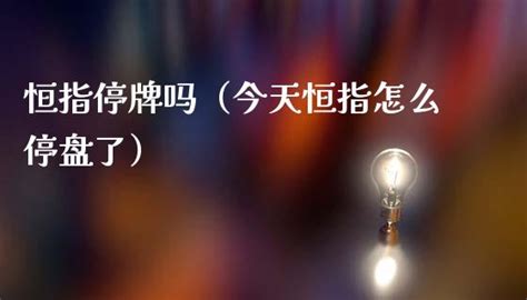 恒指停牌吗（今天恒指怎么停盘了）财经之家