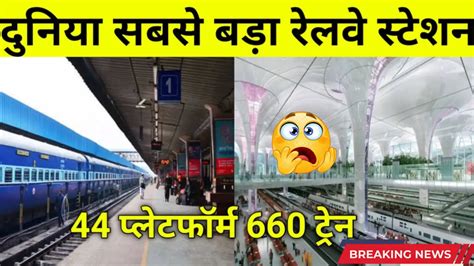 दुनिया का सबसे बड़ा रेलवे स्टेशन 44 प्लेटफॉर्म और 660 ट्रेनों की कैपेसिटी नाम जानकर चौंक
