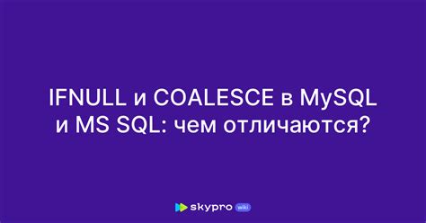 Ifnull и Coalesce в Mysql и Ms Sql чем отличаются