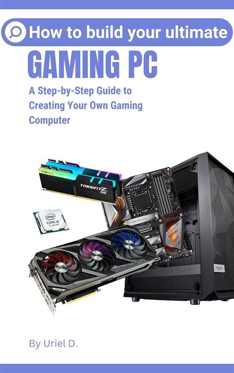 How To Build Your Ultimate Gaming Pc A Step By Step Guide To Creating Your Own Gaming Computer