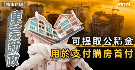 東莞新政：可提取公積金用於支付購房首付 Etnet 經濟通香港新聞財經資訊和生活平台