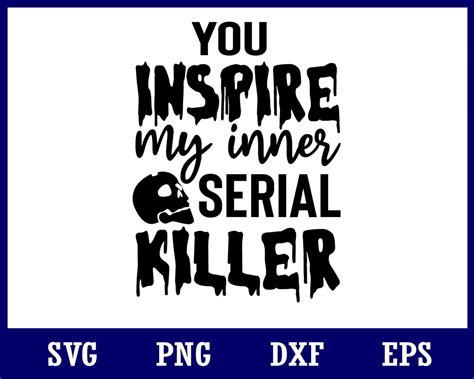 You Inspire My Inner Serial Killer Svg Gothic Png Funny Horror Svg Killer Svg Halloween Svg