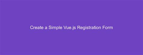 Create A Simple Vuejs Registration Form Create A Simple Vuejs Registration Form