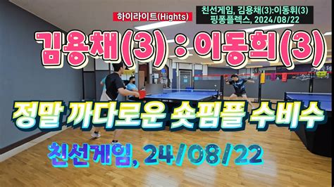 김용채 3 이동희 3 정말 어려운 숏핌플 수비수 친선게임 핑퐁플렉스 2024 08 22 탁구 탁구경기 핑퐁플렉스 Youtube