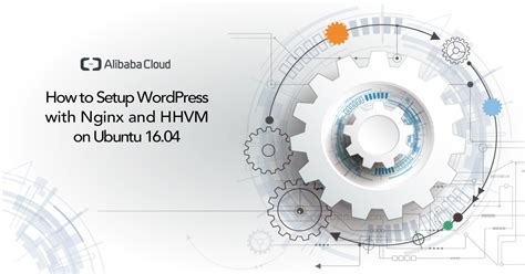 Alibaba Cloud On Linkedin How To Setup Wordpress With Nginx And Hhvm