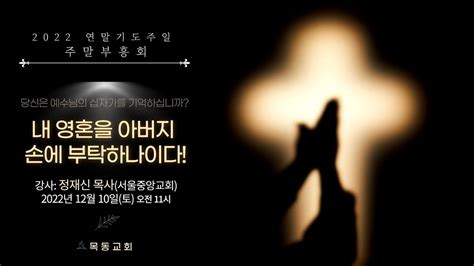 [목동교회 주말부흥회] 1210 내 영혼을 아버지 손에 부탁하나이다 Youtube