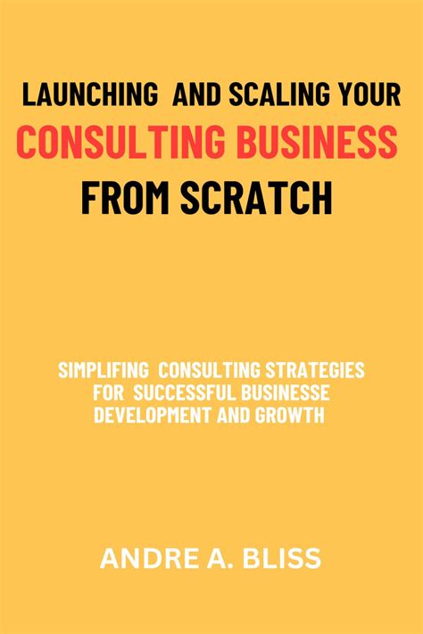 Launching And Scaling Your Consulting Business From Scratch